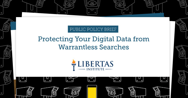 Protecting Your Digital Data from Warrantless Searches - Libertas Institute