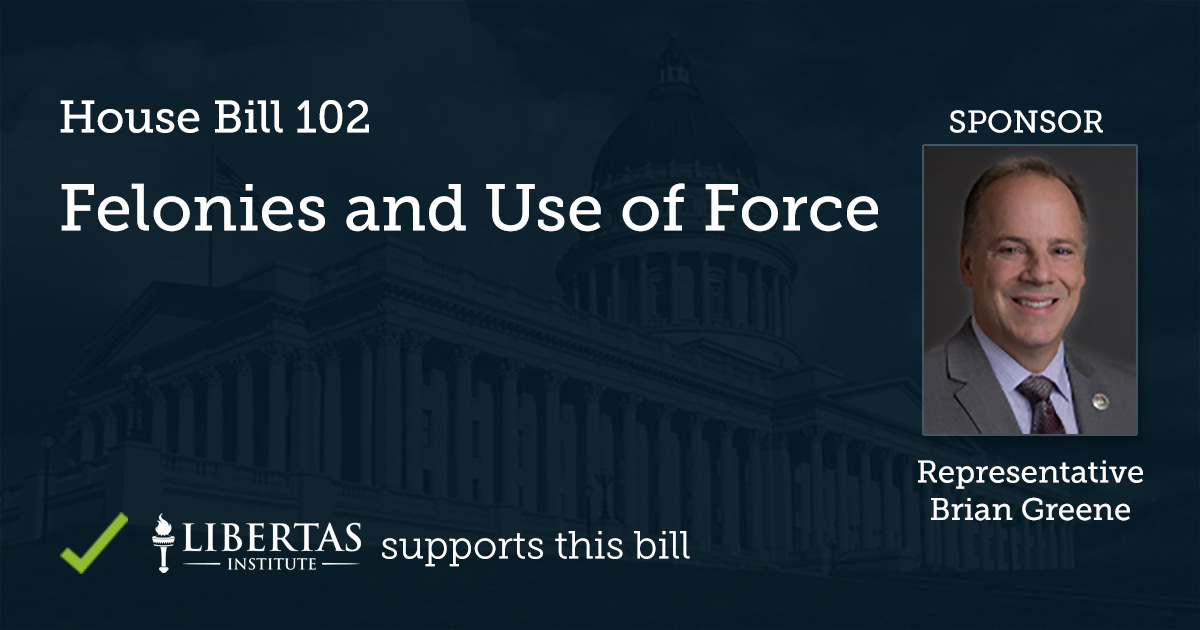 HB 102: Felonies and Use of Force - Libertas Institute